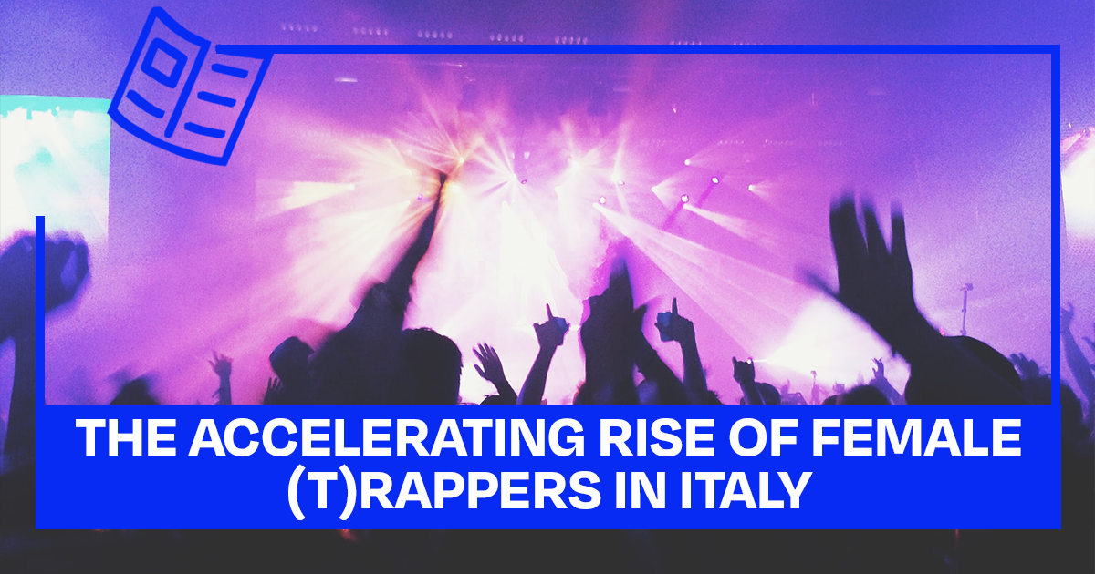 The accelerating rise of female (t)rappers in Italy - Europavox